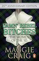Damn' Rebel Bitches: The Women of the '45 by Maggie Craig