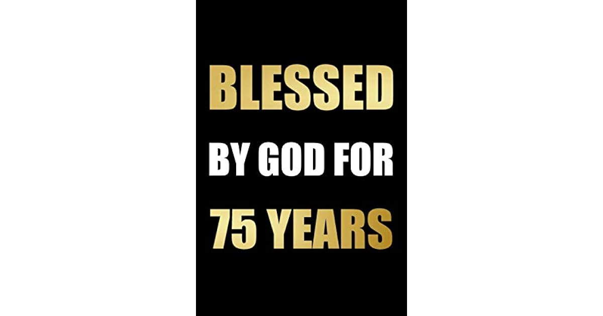 Blessed By God For 75 Years: Blank Lined Journal, Notebook, Planner ...