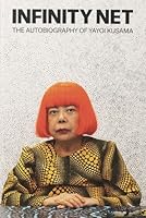 Infinity Net: The Autobiography of Yayoi Kusama by Yayoi Kusama