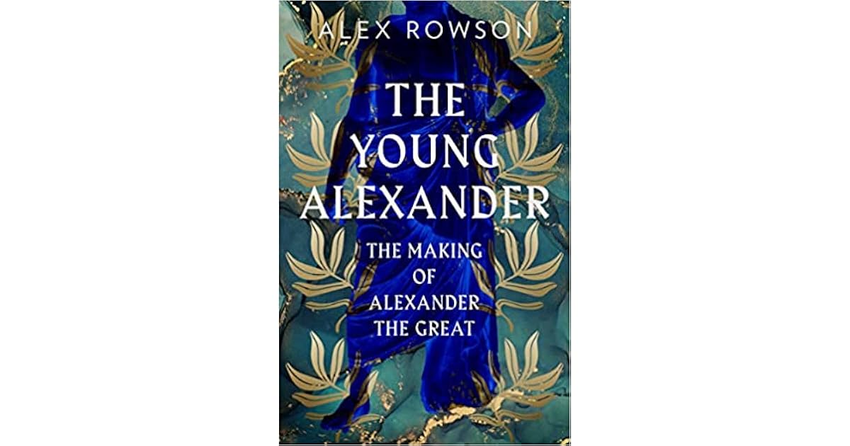 The Young Alexander: The Making of Alexander the Great by Alex Rowson
