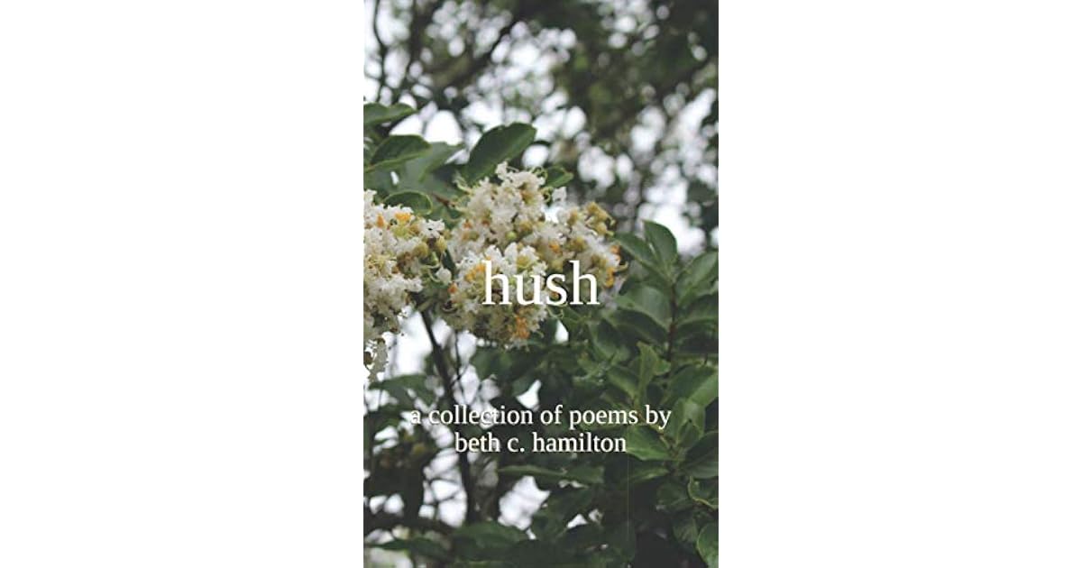 hush: a collection of poems by beth c. hamilton by beth c. hamilton