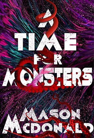 A Time For Monsters by Mason McDonald