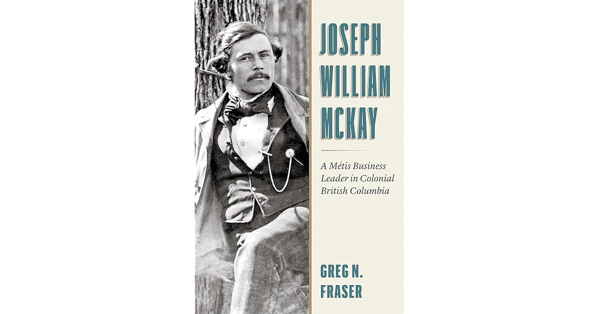 Joseph William McKay: A Métis Business Leader in Colonial British ...