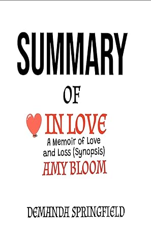 SUMMARY OF IN LOVE BY AMY BLOOM: A Memoir of Love and Loss by DEMANDA ...