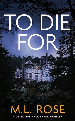 To Die For (Detective Arla Baker #11) by M.L. Rose