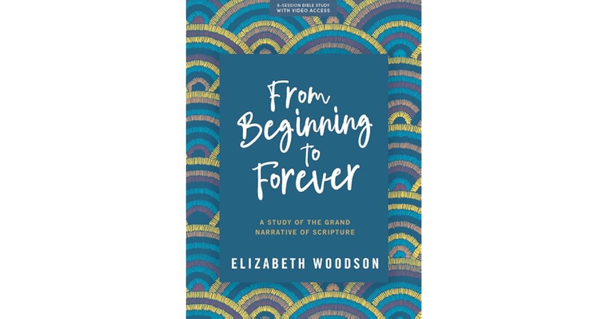 From Beginning To Forever Bible Study Book With Video Access A Study