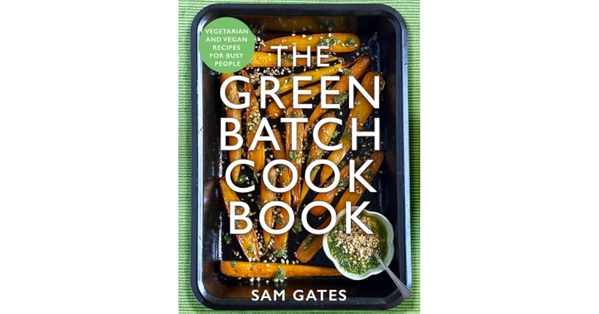 The Green Batch Cook Book: Vegetarian and Vegan Recipes for Busy People ...