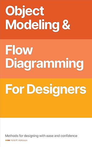 Object Modeling & Flow Diagramming for Designers: Methods for Designing with Ease and Confidence ...