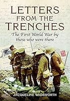 Letters from the Trenches: The First World War by Those Who Were There ...