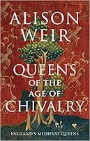 Queens of the Age of Chivalry by Alison Weir