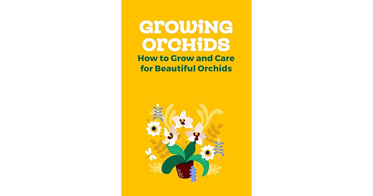 Growing Orchids: How to Grow and Care for Beautiful Orchids: Advice for ...