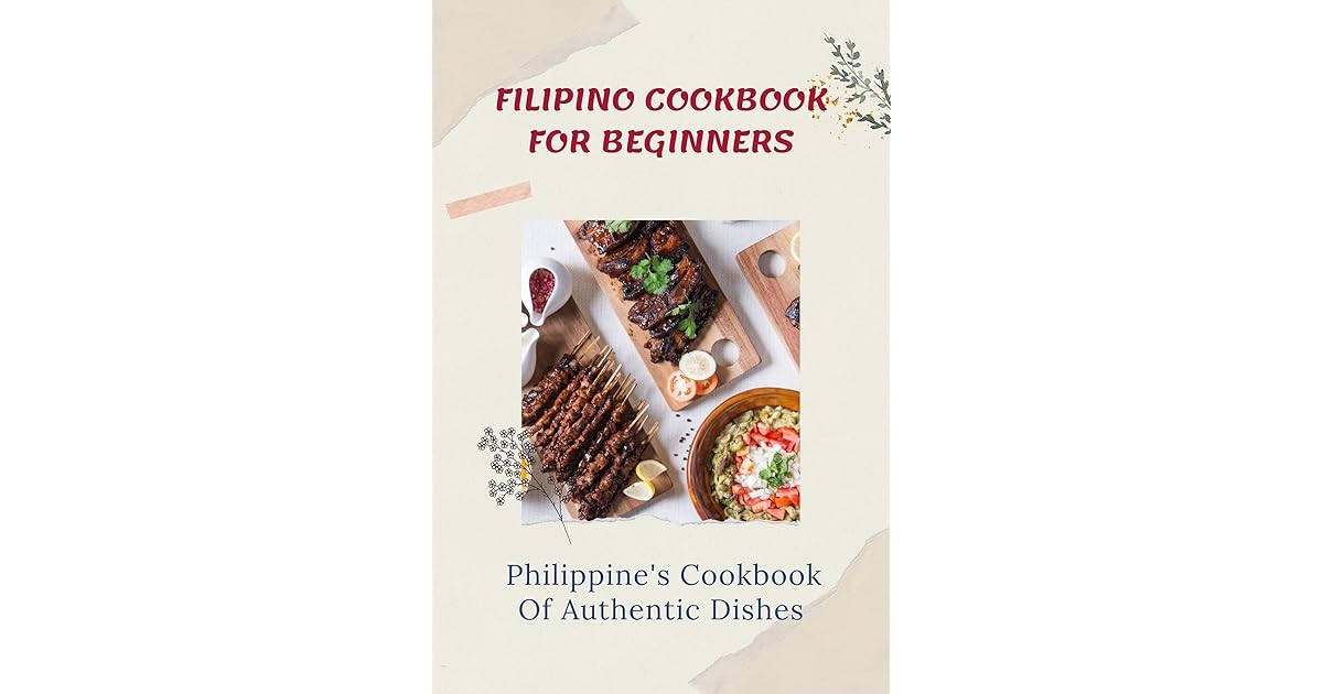 Filipino Cookbook For Beginners: Philippine's Cookbook Of Authentic ...