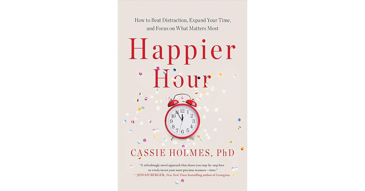 Happier Hour: How to Beat Distraction, Expand Your Time, and Focus on ...