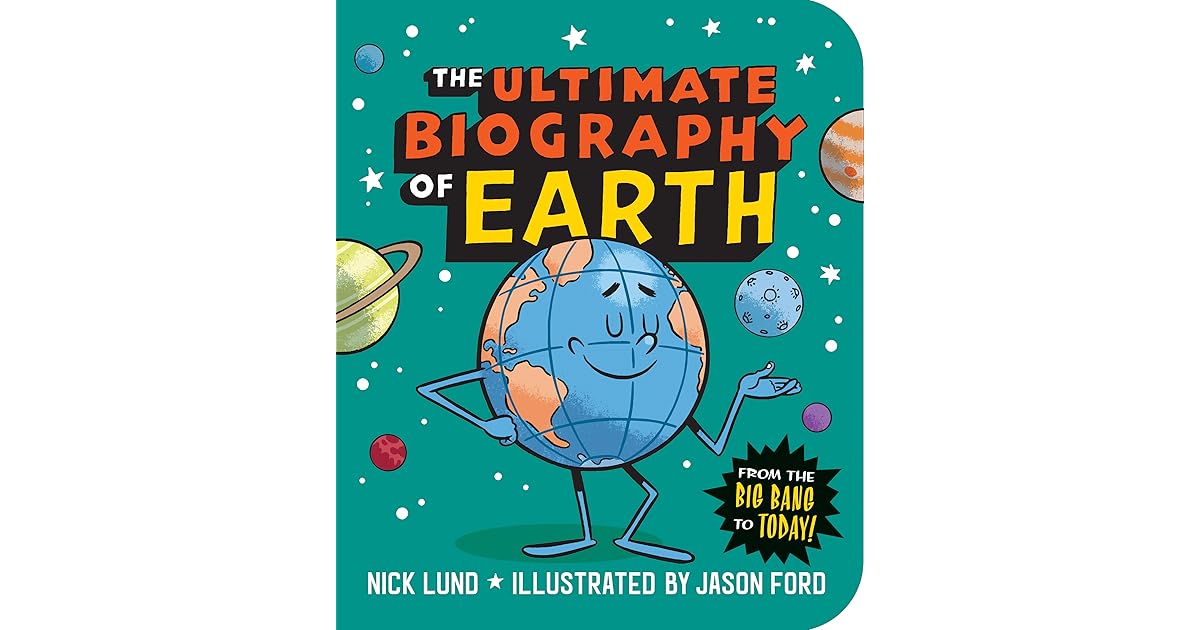 The Ultimate Biography of Earth: From the Big Bang to Today! by Nick Lund