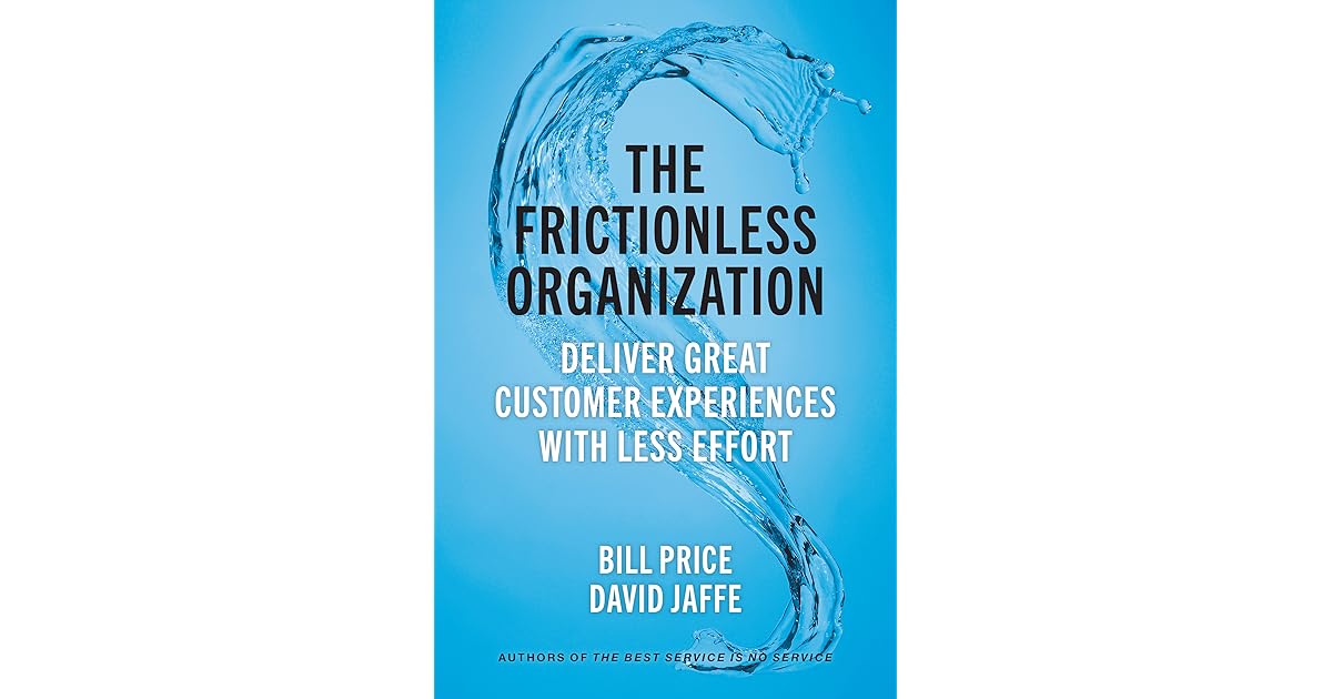 The Frictionless Organization: Deliver Great Customer Experiences with ...