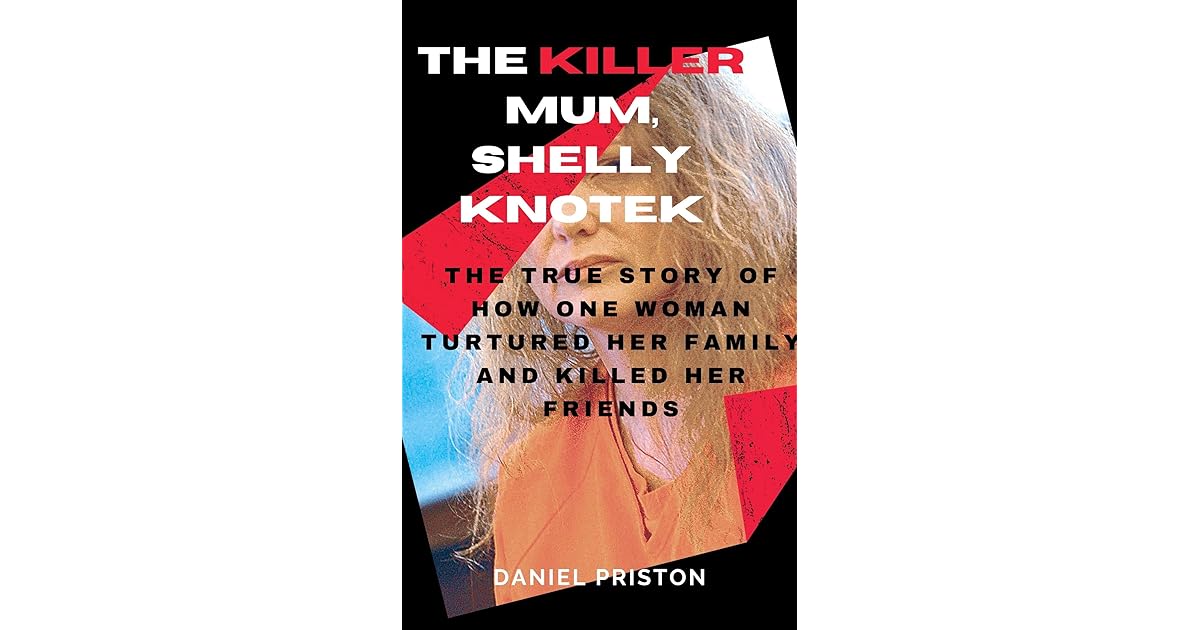 THE KILLER MUM, SHELLY KNOTEK: THE TRUE STORY OF HOW ONE WOMAN TURTURED ...