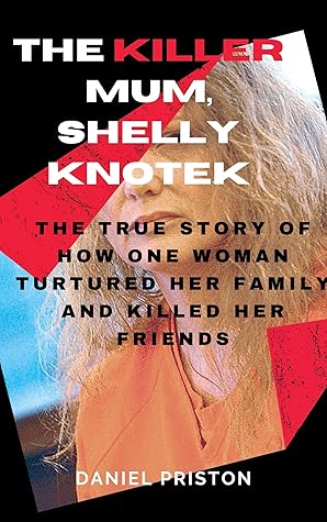 THE KILLER MUM, SHELLY KNOTEK: THE TRUE STORY OF HOW ONE WOMAN TURTURED ...
