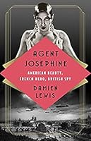 Agent Josephine: American Beauty, French Hero, British Spy by Damien Lewis