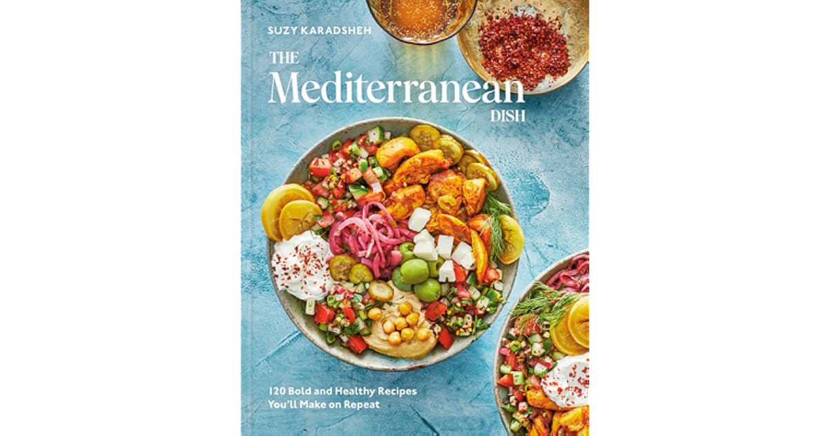 The Mediterranean Dish: 120 Bold and Healthy Recipes You'll Make on ...
