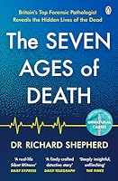The Seven Ages of Death: A Forensic Pathologist’s Journey Through Life ...