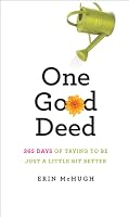 One Good Deed: 365 Days of Trying to Be Just a Little Bit Better by ...