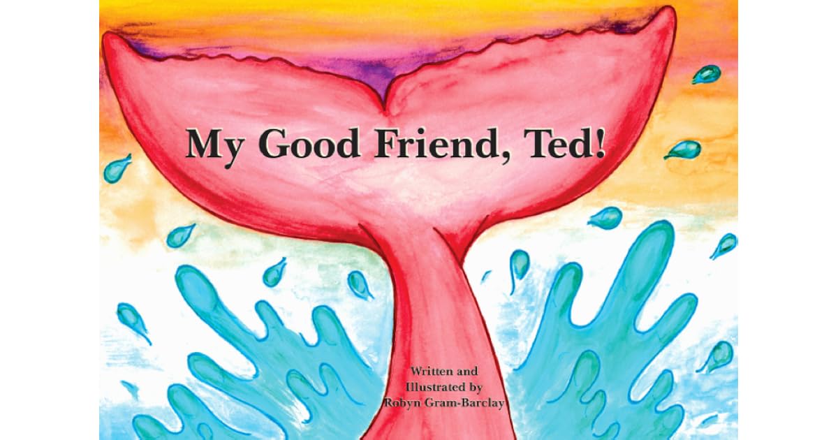 My Good Friend, Ted! by Robyn Gram-Barclay