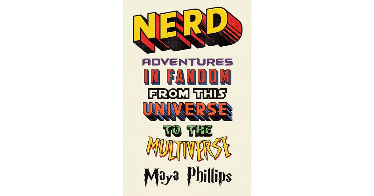 Nerd: Adventures in Fandom from This Universe to the Multiverse by Maya ...
