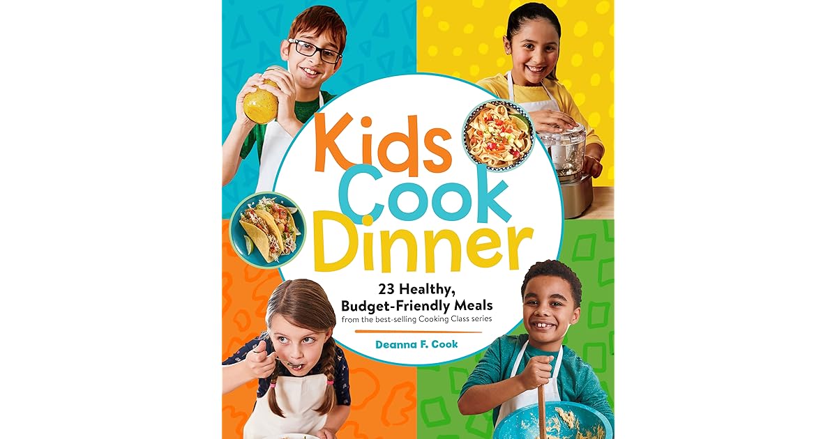 Kids Cook Dinner: 23 Healthy, Budget-Friendly Meals from the Best ...