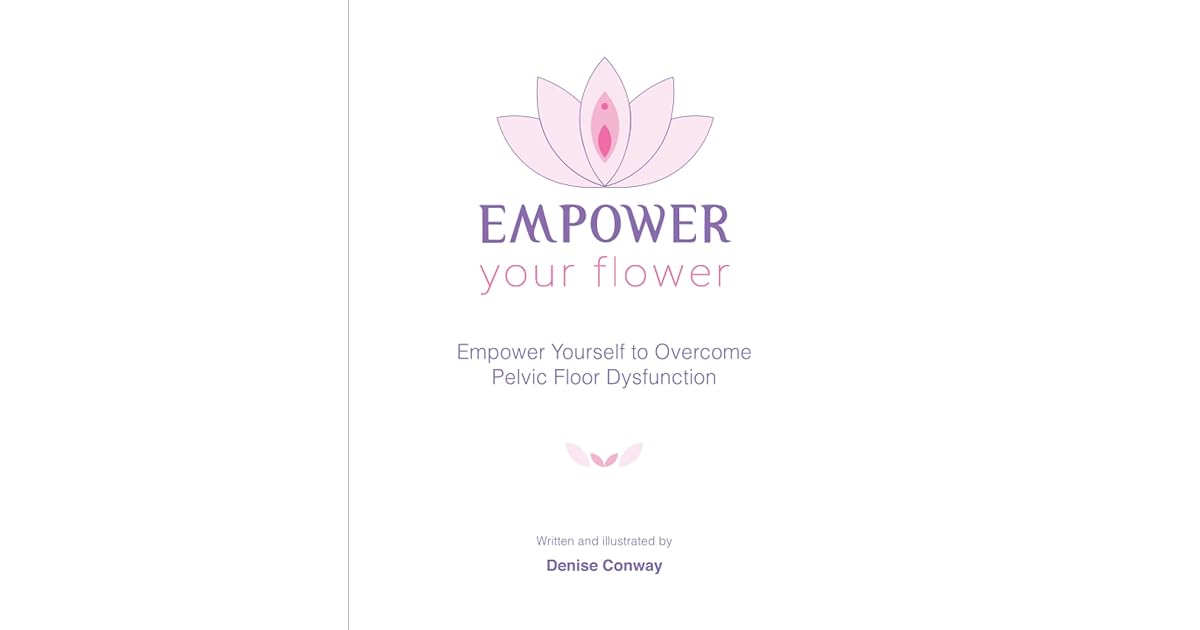 Empower Your Flower: Empower Yourself to Overcome Pelvic Floor ...