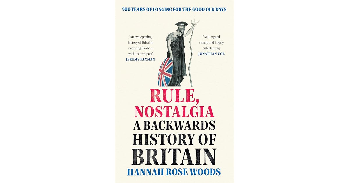 Rule, Nostalgia: A Backwards History of Britain by Hannah Rose Woods