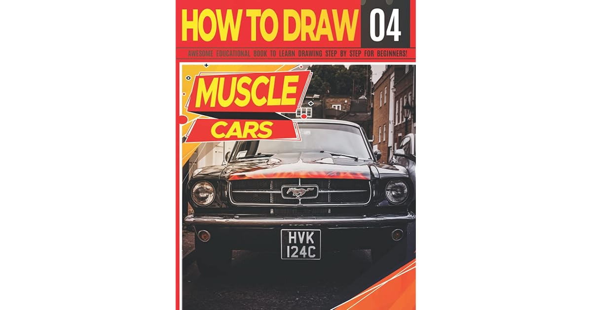 How to Draw Muscle Cars 04: Awesome Educational Book to Learn Drawing ...