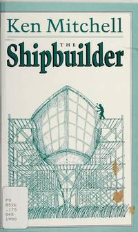 The Shipbuilder by Ken Mitchell