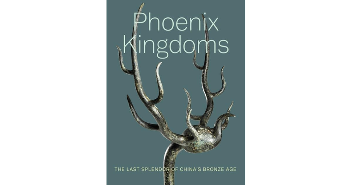 Phoenix Kingdoms: Last Splendor of China's Bronze Age by Fan Jeremy Zhang