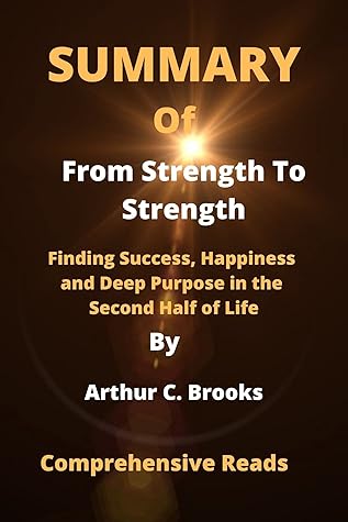 SUMMARY Of From Strength To Strength By Arthur C. Brooks: Finding ...