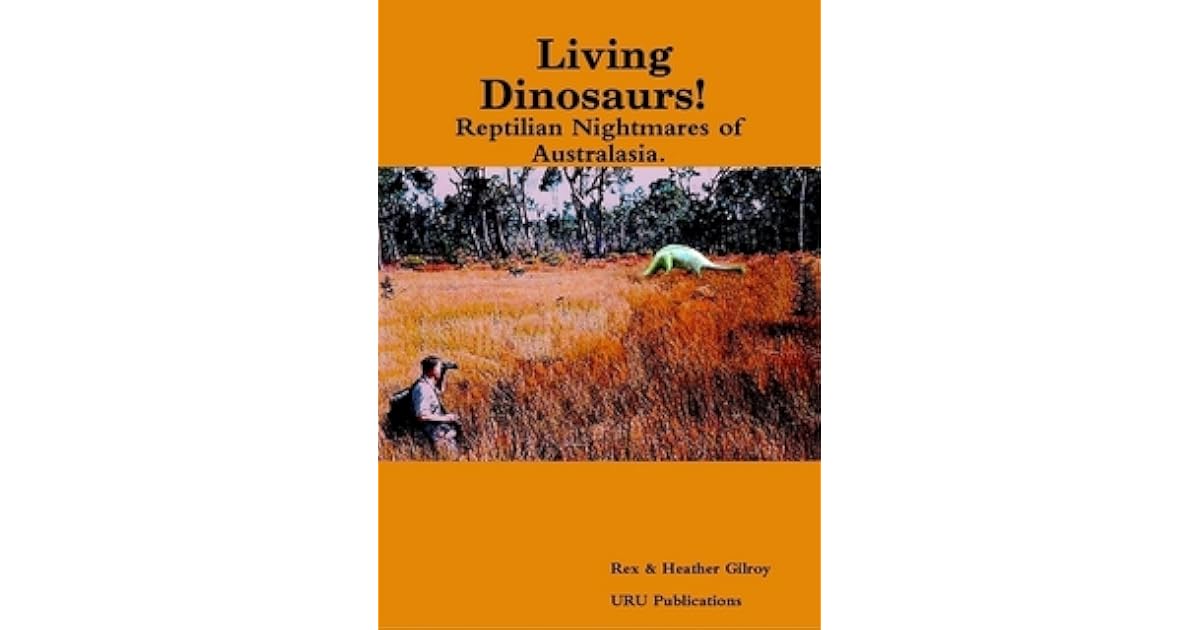 Living Dinosaurs! Reptilian Nightmares of Australasia by Rex & Heather ...