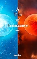 A Tale of Renascence (Volume #1) by Arriah Kiprujistho