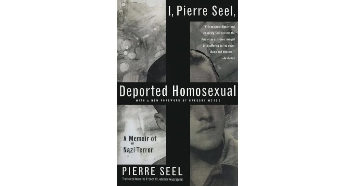 I, Pierre Seel, Deported Homosexual: A Memoir of Nazi Terror by Pierre Seel