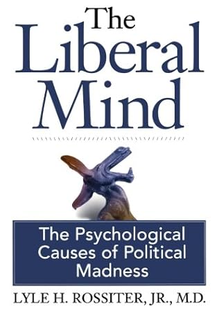 The Liberal Mind: The Psychological Causes Of Political Madness by Lyle ...
