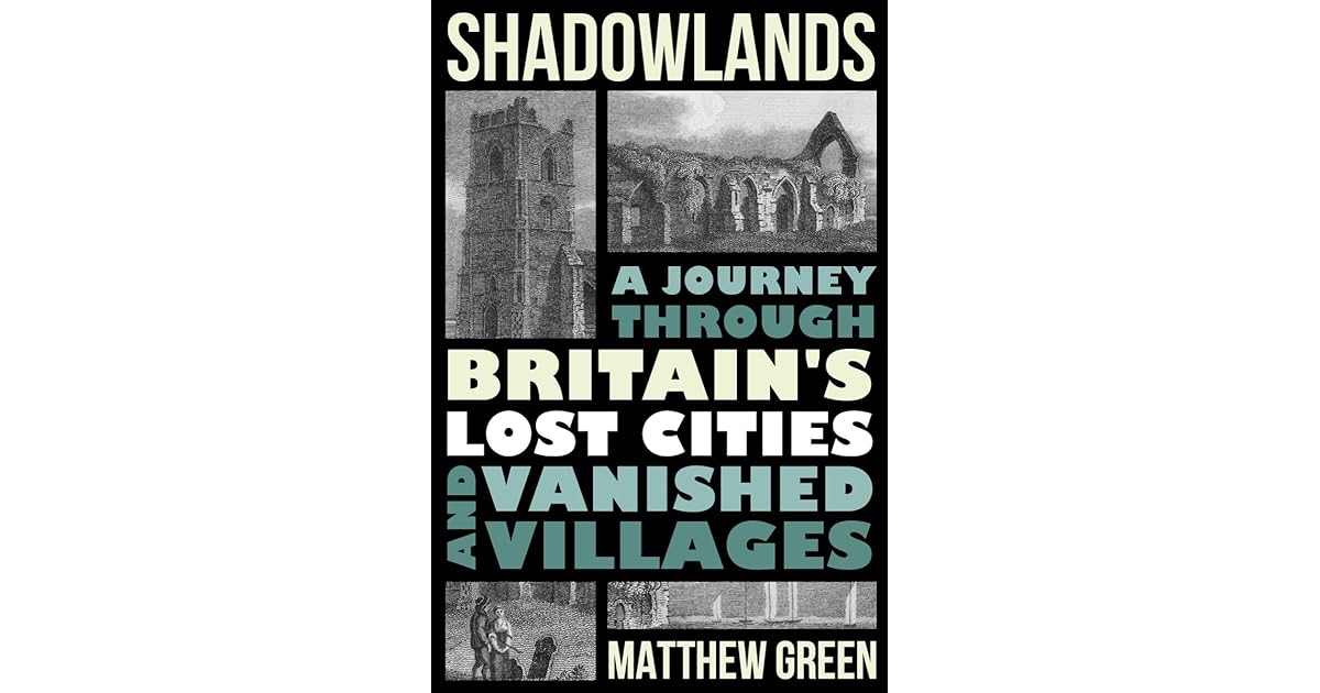 Shadowlands: A Journey Through Britain's Lost Cities and Vanished ...