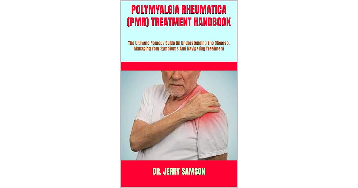 POLYMYALGIA RHEUMATICA (PMR) TREATMENT HANDBOOK : The Ultimate Remedy ...