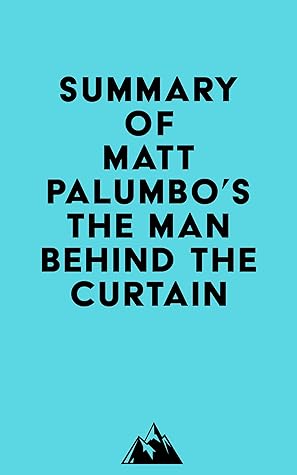 Summary of Matt Palumbo's The Man Behind the Curtain by Everest Media
