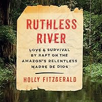 Ruthless River: Love and Survival by Raft on the Amazon's Relentless ...