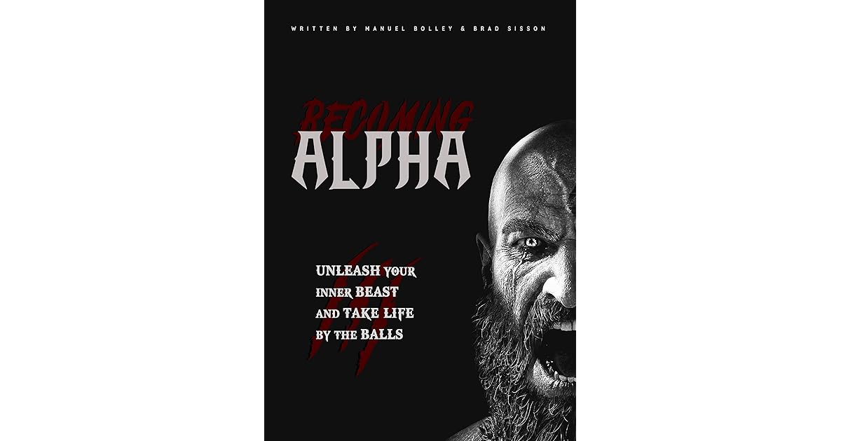 Becoming Alpha: Unleash your inner beast and take life by the balls by ...
