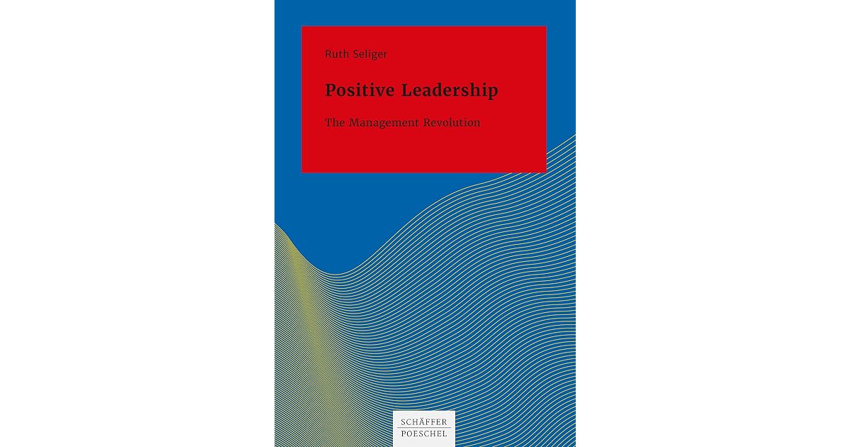 Positive Leadership: The Management Revolution by Ruth Seliger