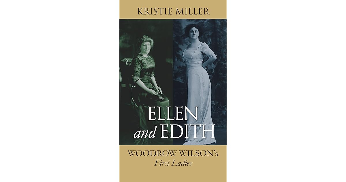 Ellen and Edith: Woodrow Wilson's First Ladies by Kristie Miller