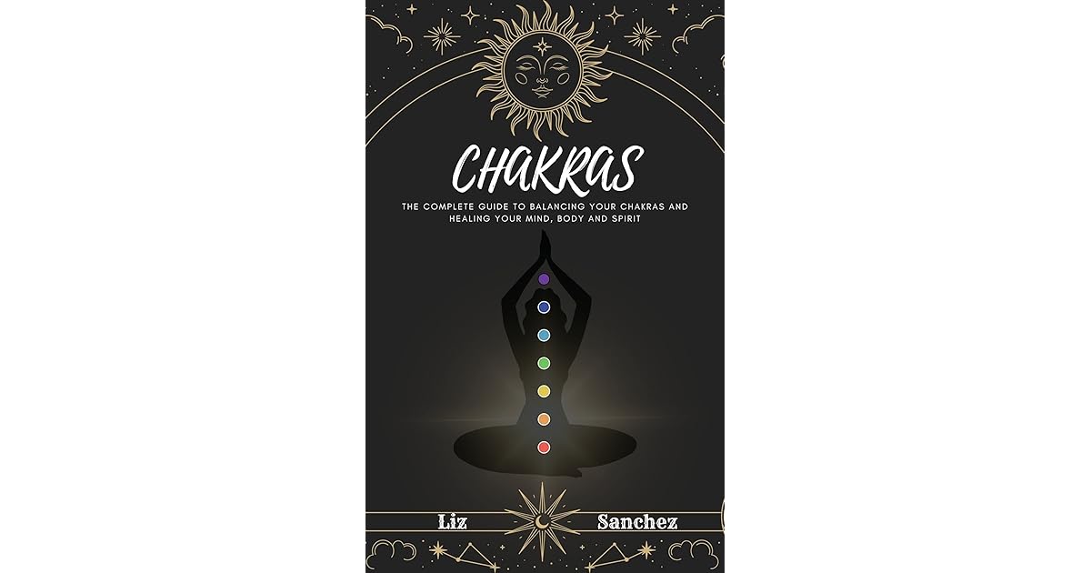 CHAKRAS: The Complete Guide To Balancing Your Chakras And Healing Your ...