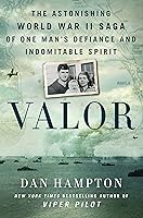 Valor: The Astonishing World War II Saga of One Man's Defiance and ...