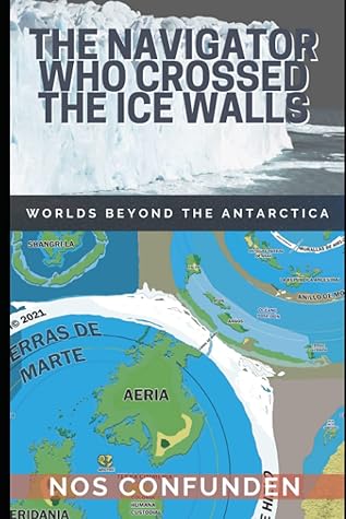 THE NAVIGATOR WHO CROSSED THE ICE WALLS: WORLDS BEYOND THE ANTARCTICA ...