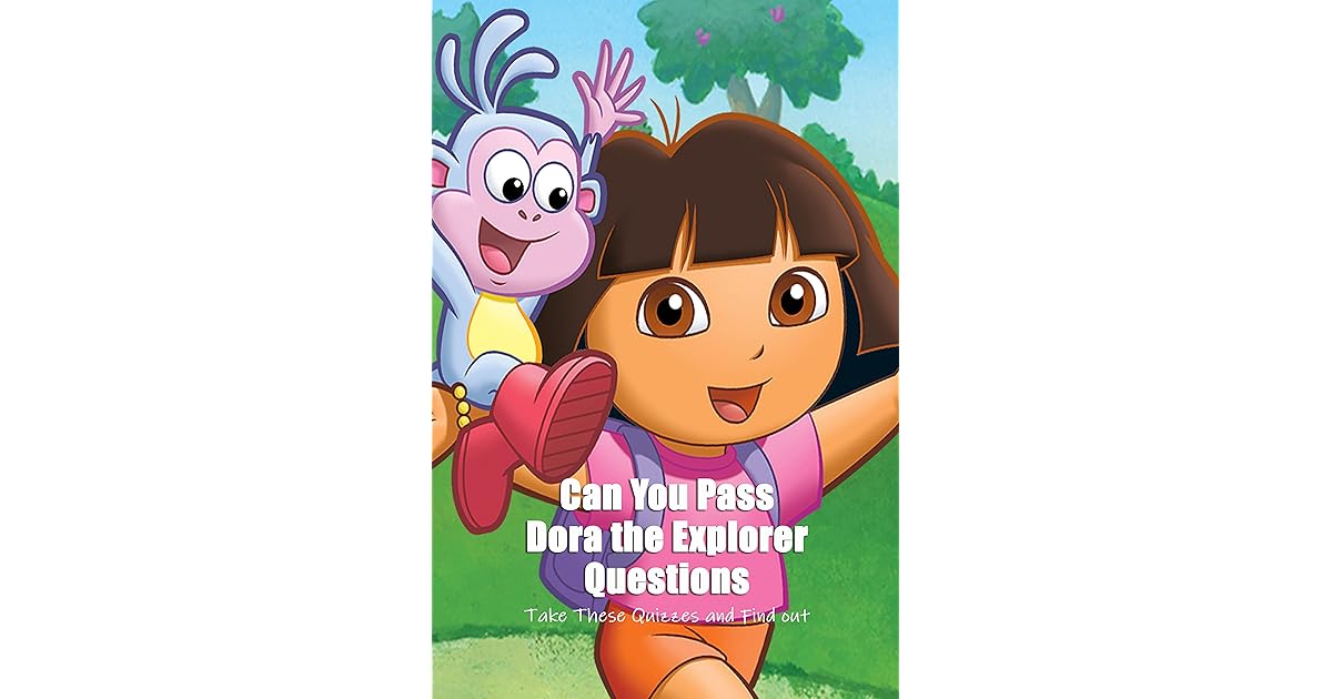 Can You Pass Dora the Explorer Questions: Take These Quizzes and Find ...