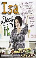 Isa Does It: Amazingly Easy, Wildly Delicious Vegan Recipes for Every ...